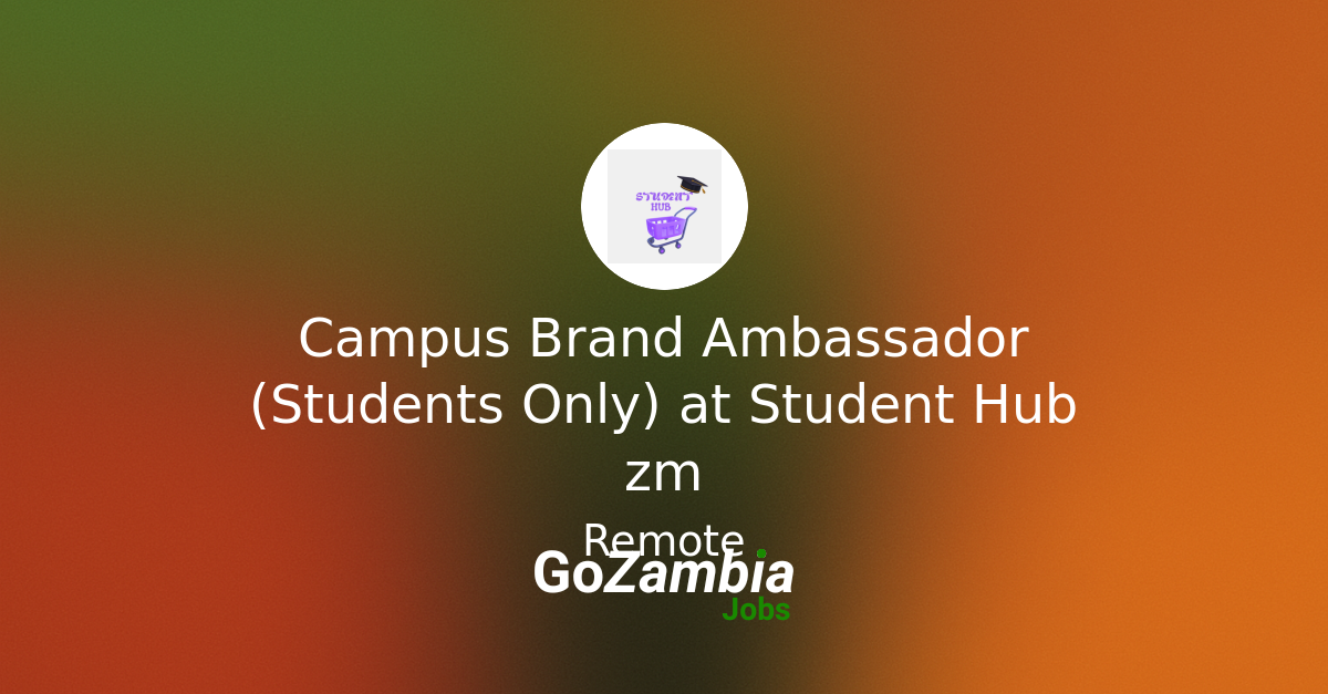 Campus Brand Ambassador (Students Only) at Student Hub zm - Go Zambia Jobs